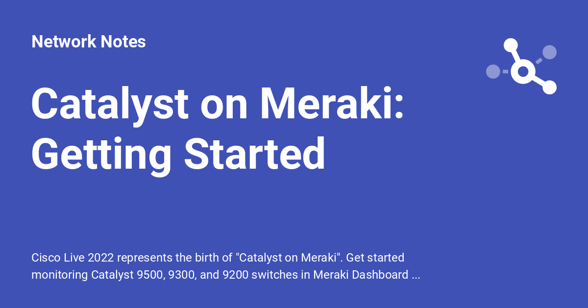 Catalyst on Meraki: Getting Started - Network Notes