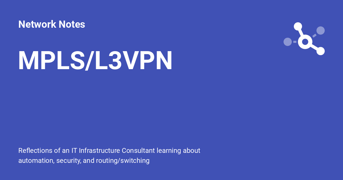 MPLS/L3VPN - Network Notes MPLS/L3VPN - Network Notes
